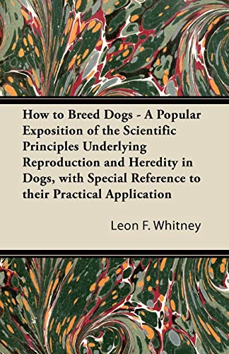 How to Breed Dogs - A Popular Exposition of the Scientific Principles ...