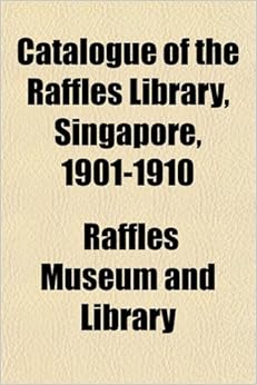 Catalogue of the Raffles Library, Singapore, 1901-1910: Amazon.co.uk ...