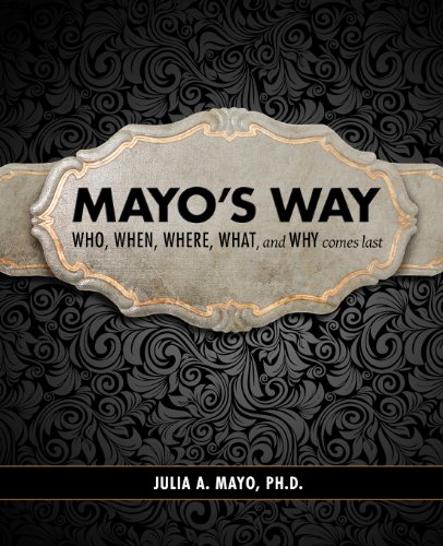 Mayo's Way: Who, When, Where, What, and Why Comes Last: Mayo, Ph. D ...