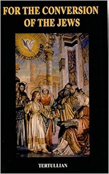 For the Conversion of the Jews: Tertullian, Atila Sinke Guimaraes ...