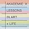 Akademie X: Lessons in Art + Life: Abramovic, Marina, Eliasson, Olafur ...