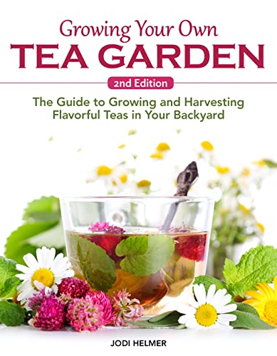 Growing Your Own Tea Garden, Second Edition: The Guide to Growing and ...