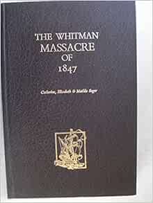 The Whitman Massacre of 1847: Catherine Sager, Elizabeth Sager, Matilda ...