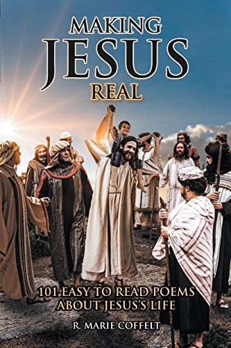 Making Jesus Real: 101 Easy to Read Poems About Jesus's Life: Coffelt ...