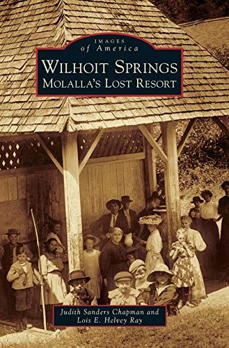 Wilhoit Springs: Molalla's Lost Resort: Chapman, Judith Sanders, Ray ...
