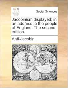Jacobinism displayed; in an address to the people of England. The ...