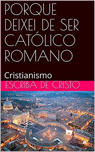 PORQUE DEIXEI DE SER CATÓLICO ROMANO: Cristianismo - eBook, Resumo, Ler ...