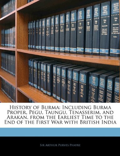 History of Burma: Including Burma Proper, Pegu, Taungu, Tenasserim, and ...
