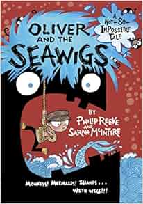 Oliver and the Seawigs (A Not-So-Impossible Tale): Philip Reeve, Sarah ...