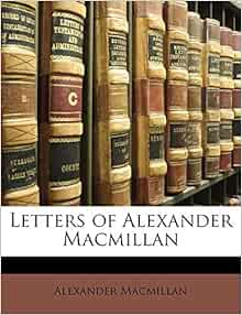 Amazon.com: Letters of Alexander Macmillan (9781147354928): Macmillan ...