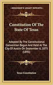 Constitution Of The State Of Texas: Adopted By The Constitutional ...