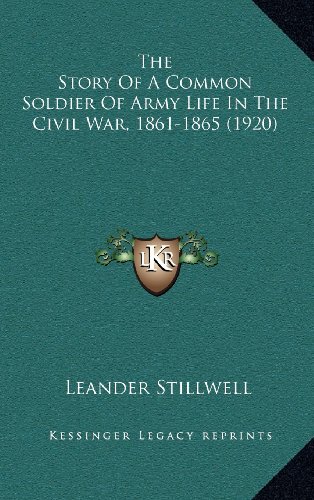 The Story Of A Common Soldier Of Army Life In The Civil War, 1861-1865 ...