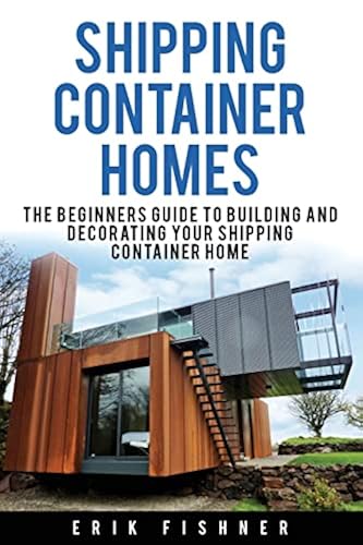 Shipping Container Homes: The Beginners Guide to Building and ...