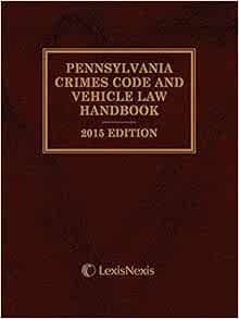 Pennsylvania Crimes Code and Vehicle Law Handbook with Related Statutes ...