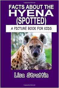 Facts About the Hyena (Spotted) (A Picture Book For Kids): Strattin ...