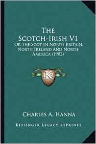 The Scotch-Irish V1: Or The Scot In North Britain, North Ireland And ...