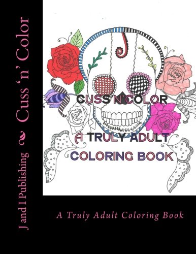 Cuss 'n' Color: A Truly Adult Coloring Book: Publishing, J and I ...