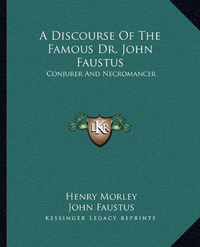A Discourse Of The Famous Dr. John Faustus: Conjurer And Necromancer ...