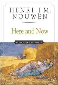 Here and Now: Living in the Spirit: Henri J. M. Nouwen: 9780824519674 ...