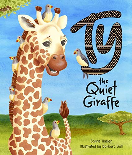 Ty the Quiet Giraffe: Carrie Hasler, Barbara Ball, Barbara Ball ...