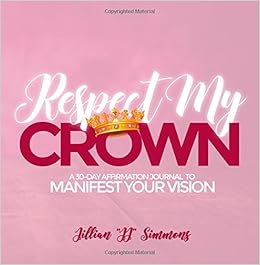 Respect My Crown: A 30-Day Affirmation Journal To Manifest Your Vision ...