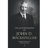 The Autobiography of John D. Rockefeller: Random Reminiscences of Man ...