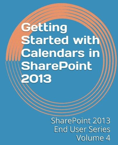 Getting Started with Calendars in SharePoint 2013 (SharePoint 2013 End User Series): Mann ...