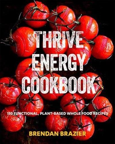 Thrive Energy Cookbook: 150 Functional Plant-based Whole Food Recipes ...