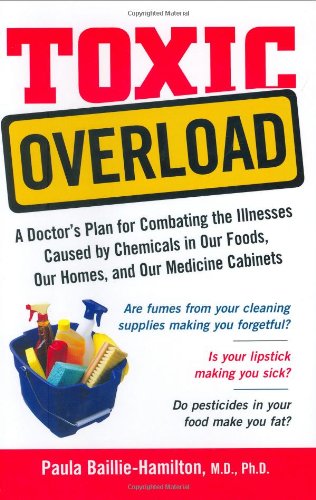 Toxic Overload: A Doctor's Plan for Combating the Illnesses Caused by ...