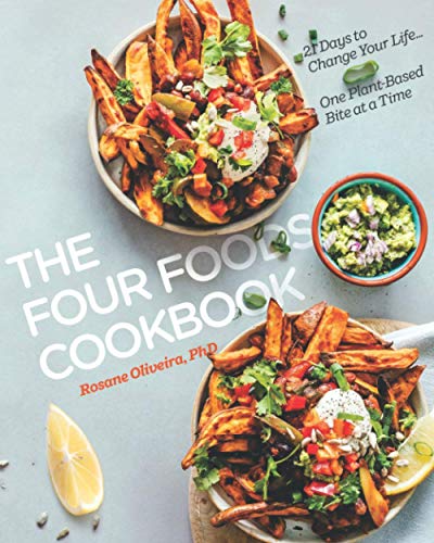 The Four Foods Cookbook: 21 Days to Change Your Life... One Plant-Based ...