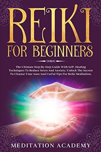 Reiki For Beginners: The Ultimate Step-by-Step Guide With Self-Healing Techniques To Reduce ...
