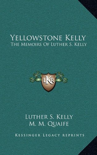 Yellowstone Kelly: The Memoirs Of Luther S. Kelly: Kelly, Luther S ...