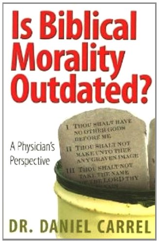 Is Biblical Morality Outdated?: Carrel, Dr. Daniel: 9781932124873 ...