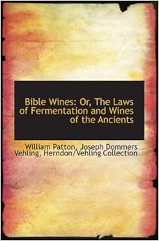 Bible Wines: Or, The Laws of Fermentation and Wines of the Ancients ...