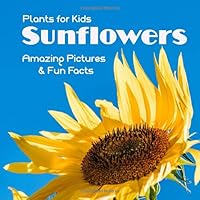 Plants for Kids Sunflowers: Amazing Pictures & Fun Facts: Publishing ...