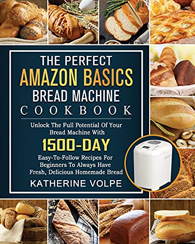 The Perfect Amazon Basics Bread Machine Cookbook: Unlock The Full ...
