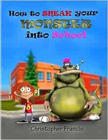 How to Sneak your Monster into School: Francis, Christopher ...