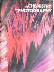 The Chemistry of Photography: Basic Photochemistry- Why It Works ...