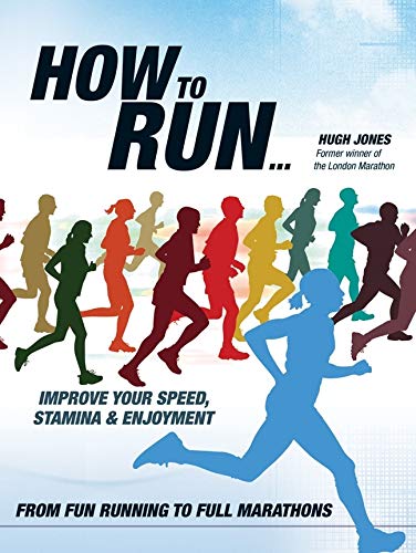 How to Run: From Fun Running to Full Marathons (Y): Jones, Hugh ...
