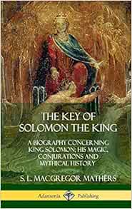 The Key of Solomon the King: A Biography Concerning King Solomon; His ...