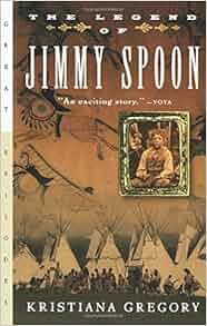The Legend of Jimmy Spoon: Kristiana Gregory: 9780152167769: Amazon.com ...