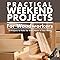 Practical Weekend Projects for Woodworkers: 35 Projects to Make for ...