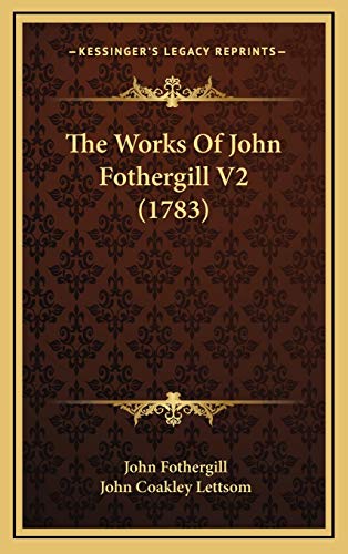 The Works Of John Fothergill V2 (1783): Fothergill, John, Lettsom, John ...