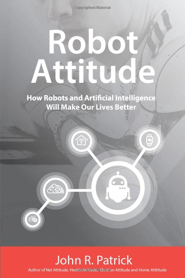 Robot Attitude: How Robots and Artificial Intelligence Will Make Our ...