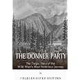 The Donner Party: The Tragic Story of the Wild West's Most Notorious ...