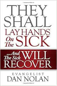 They Shall Lay Hands On The Sick: And The Sick Will Recover: Nolan, Dan ...