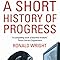 A Short History of Progress: Amazon.co.uk: Wright, Ronald ...