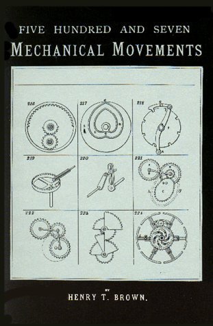 Five Hundred and Seven Mechanical Movements: Embracing All Those Which ...