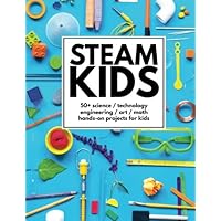 STEAM Kids: 50+ Science / Technology / Engineering / Art / Math Hands ...