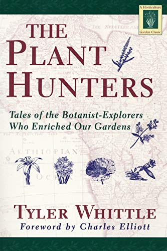 The Plant Hunters: Tales of the Botanist-Explorers Who Enriched Our ...